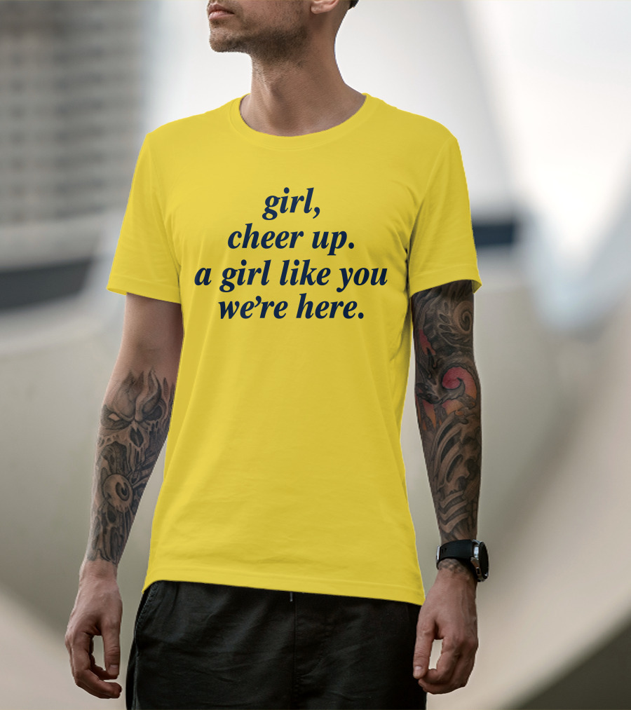 Girl Cheer Up A Girl Like You We're Here T-Shirt