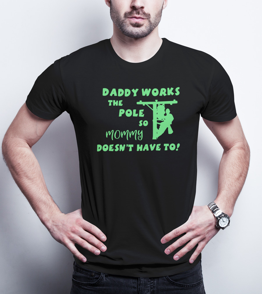 Daddy Works The Pole So Mommy Doesn't Have To Lineman T-Shirt
