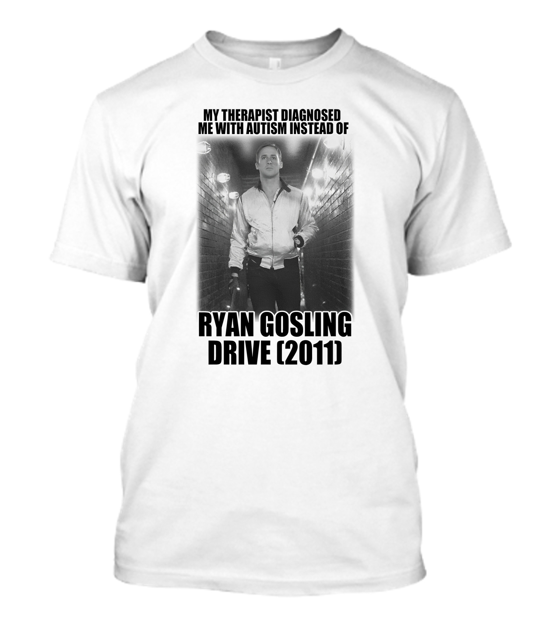 My Therapist Diagnosed Me With Autism Instead Of Ryan Gosling Drive 2011 T-Shirt