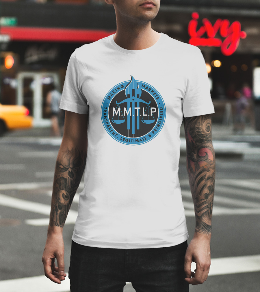 M.M.T.L.P Making Markets Transparent Legitimate Principled T-Shirt