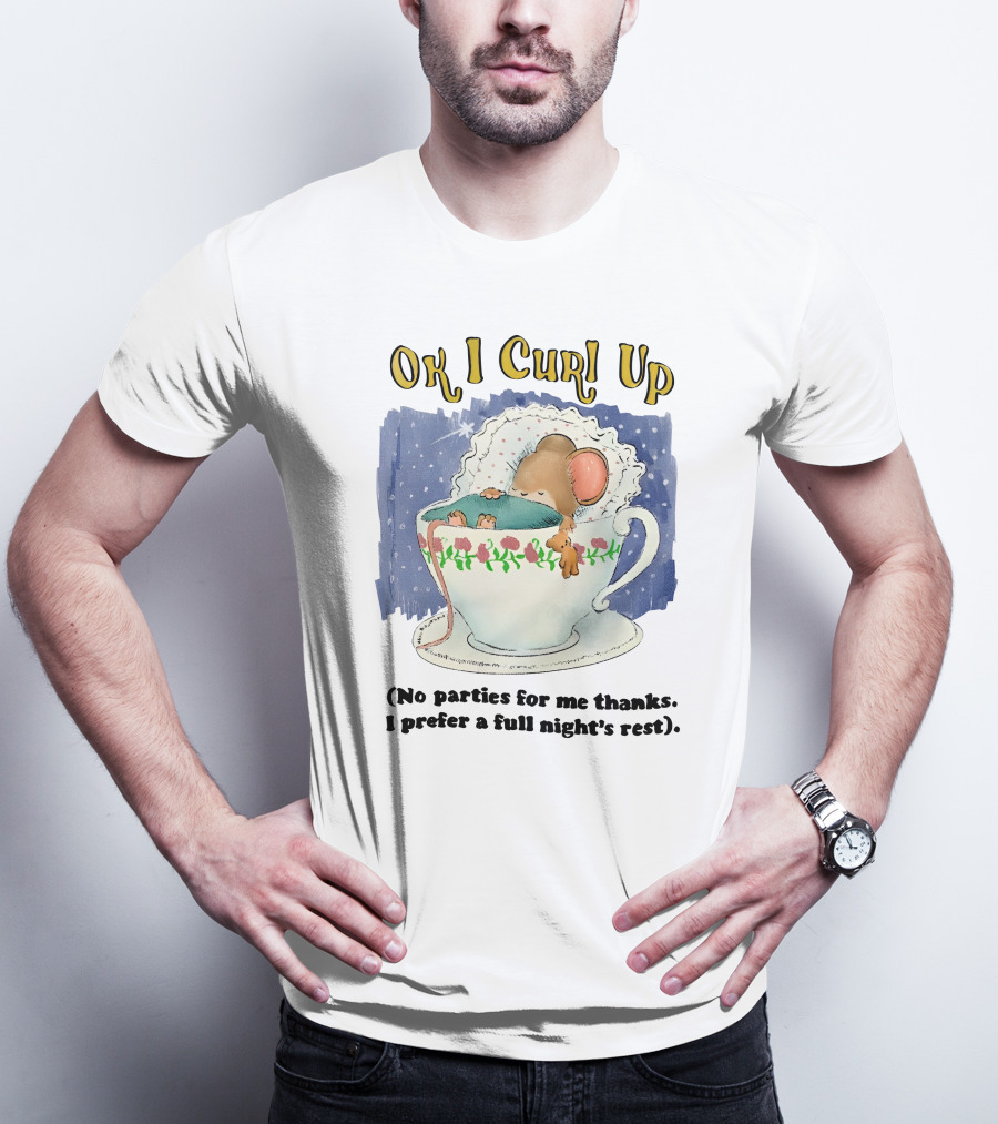 OK I Curl Up No Parties For Me Thanks I Prefer A Full Night's Rest T-Shirt