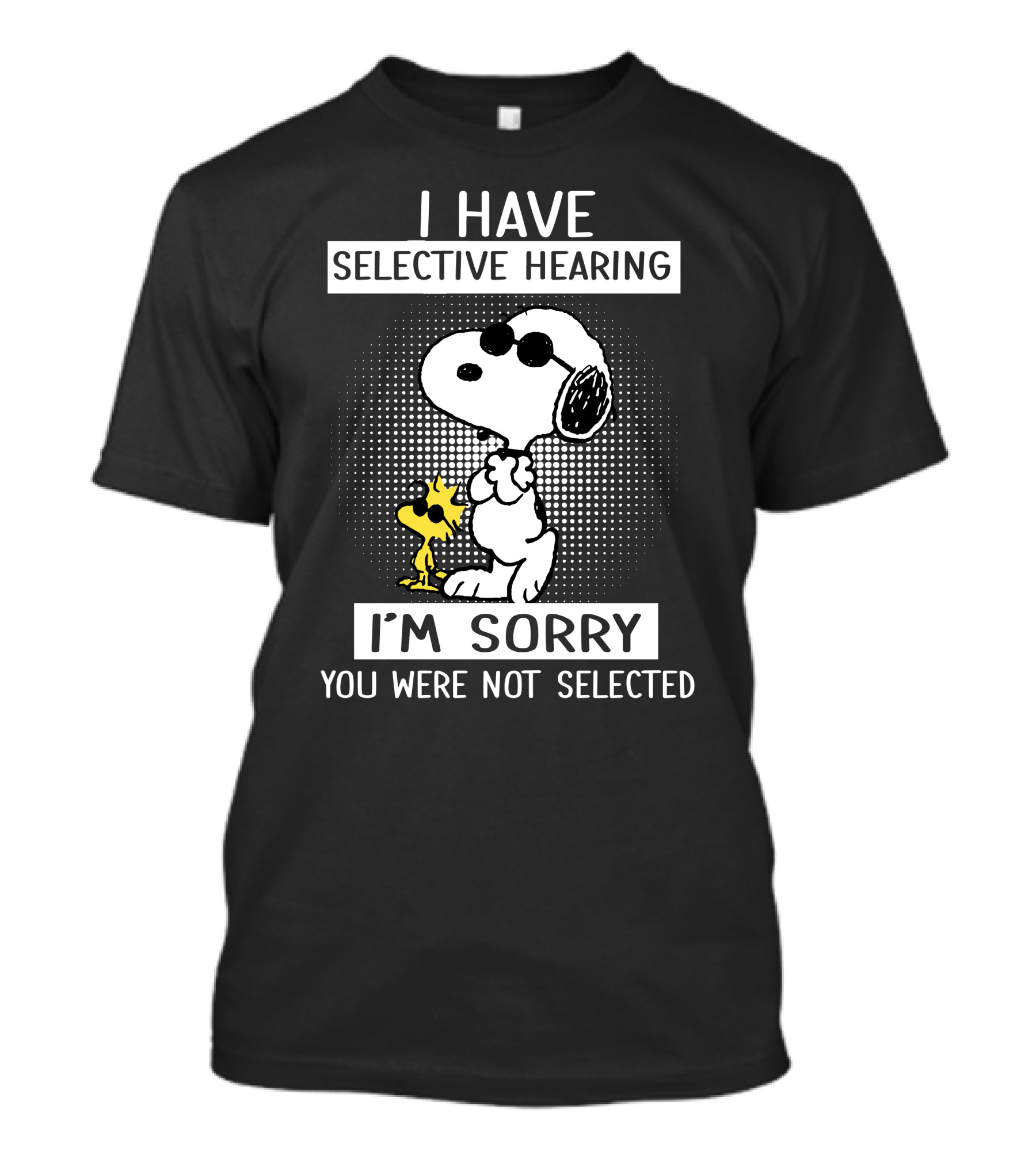 I Have Selective Hearing Snoopy And Woodstock I'm Sorry You Were Not Selected T-Shirt