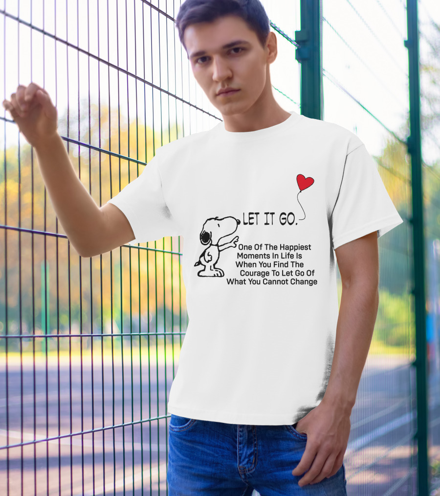 LET IT GO Snoopy One Of The Happiest Moments In Life Is When You Find The Courage To Let Go Of What You Cannot Change T-Shirt
