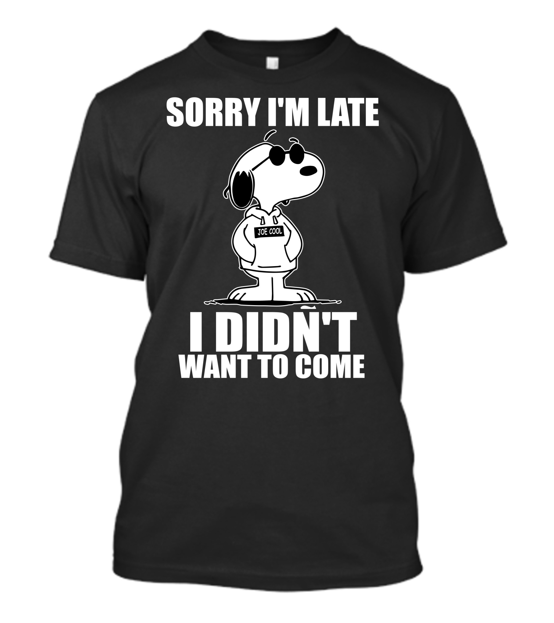 Sorry I'm Late I Didn't Want To Come Joe Cool Snoopy T-Shirt