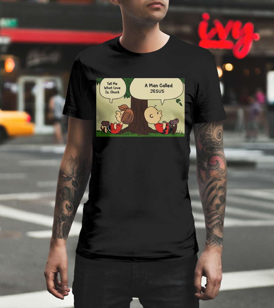 Tell Me What Love Is Chuck A Man Called Jesus T-Shirt