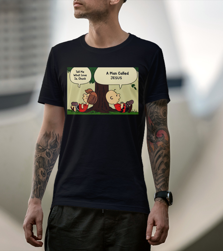 Tell Me What Love Is Chuck A Man Called Jesus T-Shirt
