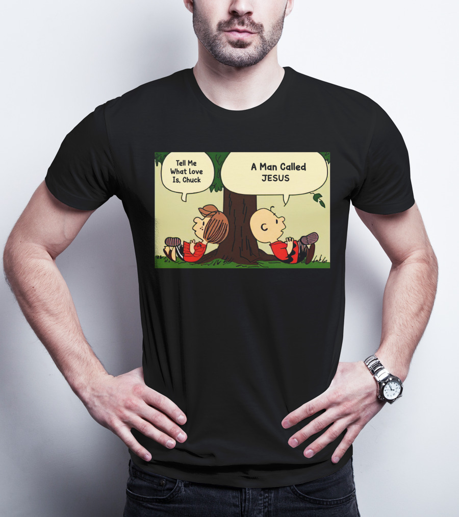 Tell Me What Love Is Chuck A Man Called Jesus T-Shirt