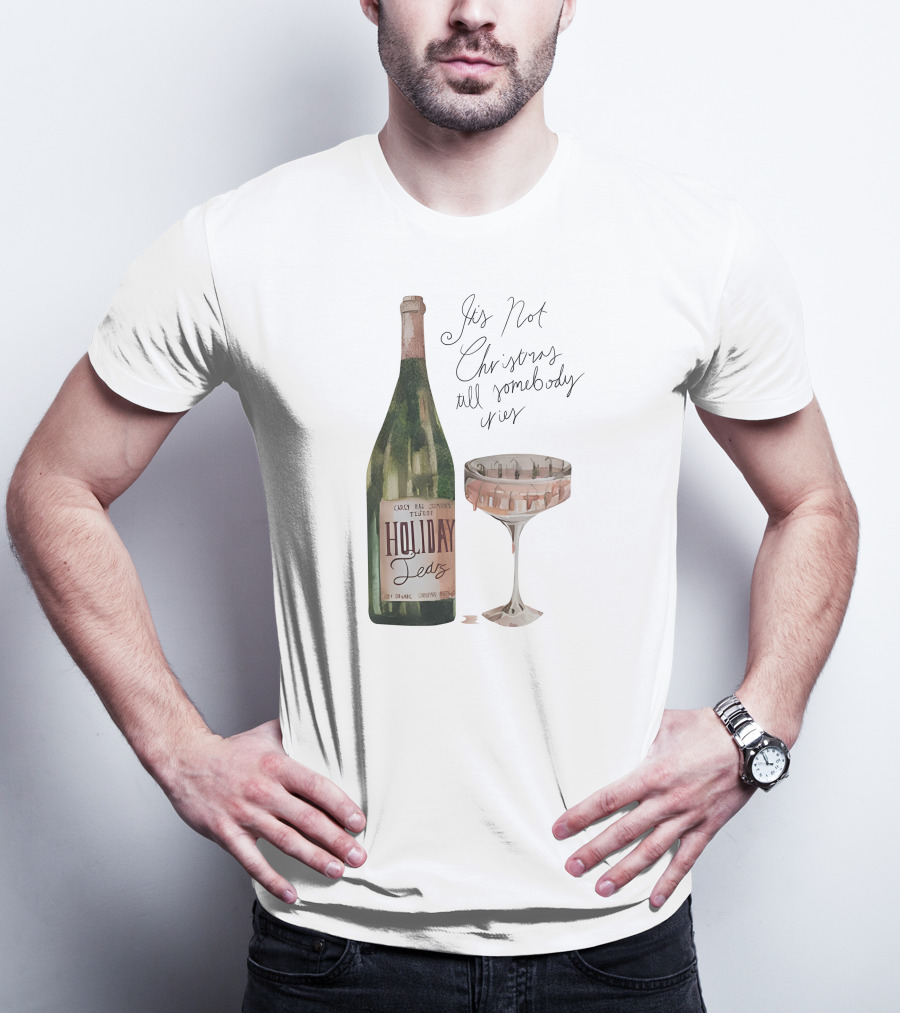 Holiday Tears It's Not Christmas Till Somebody Cries Wine Bottle And Glass T-Shirt