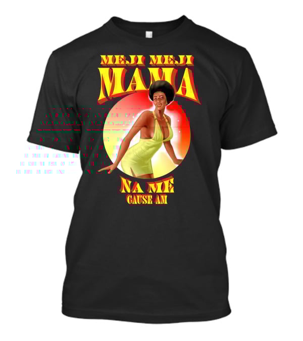 Meji Meji Mama Na Me Cause Am Retro Style 70s Vibe T-Shirt