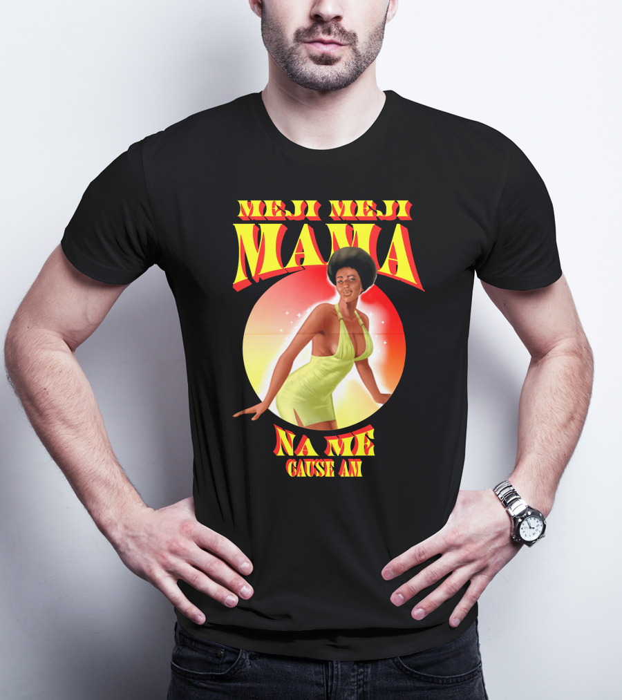 Meji Meji Mama Na Me Cause Am Retro Style 70s Vibe T-Shirt