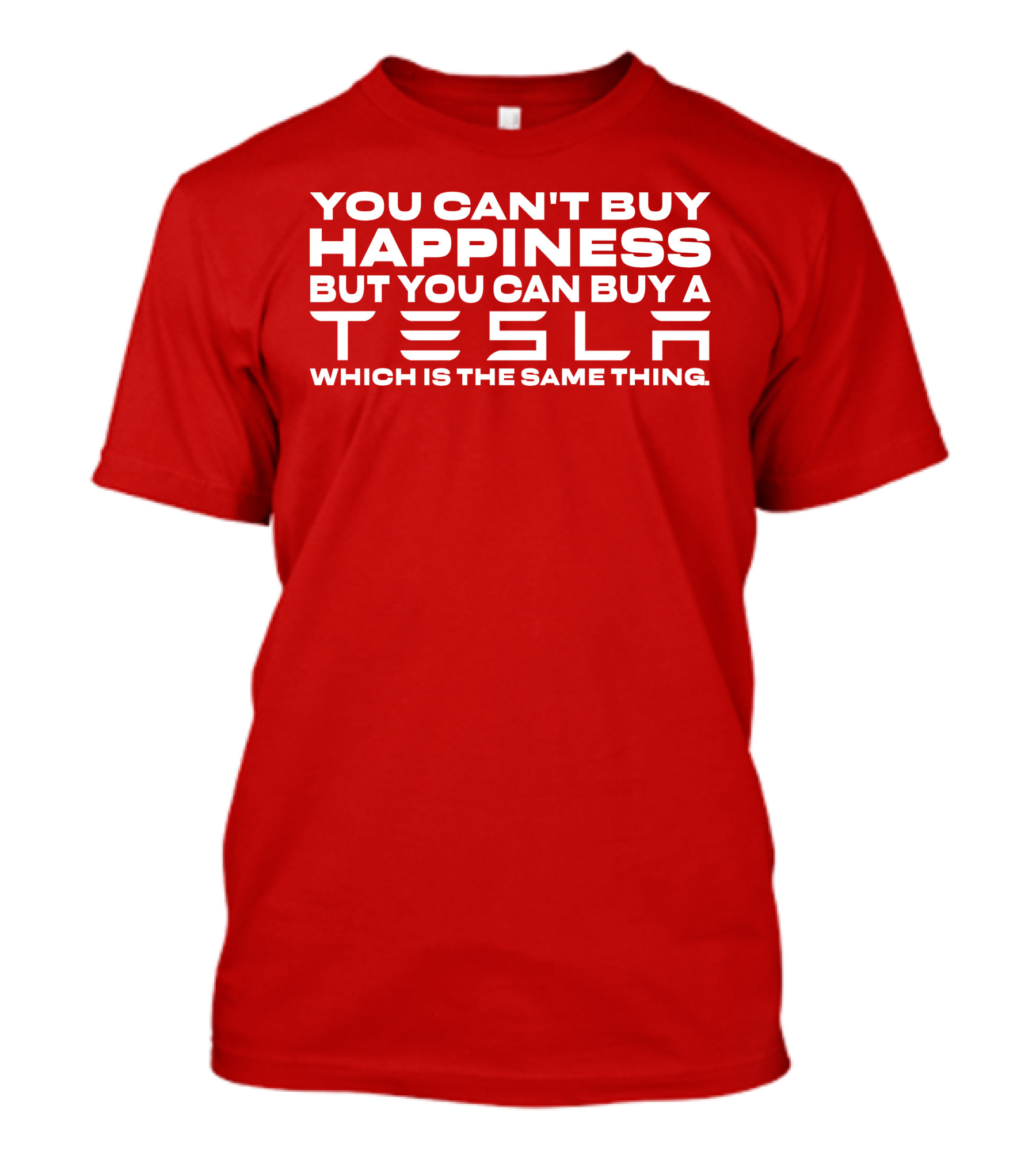 You Can't Buy Happiness But You Can Buy A Tesla Which Is The Same Thing T-Shirt
