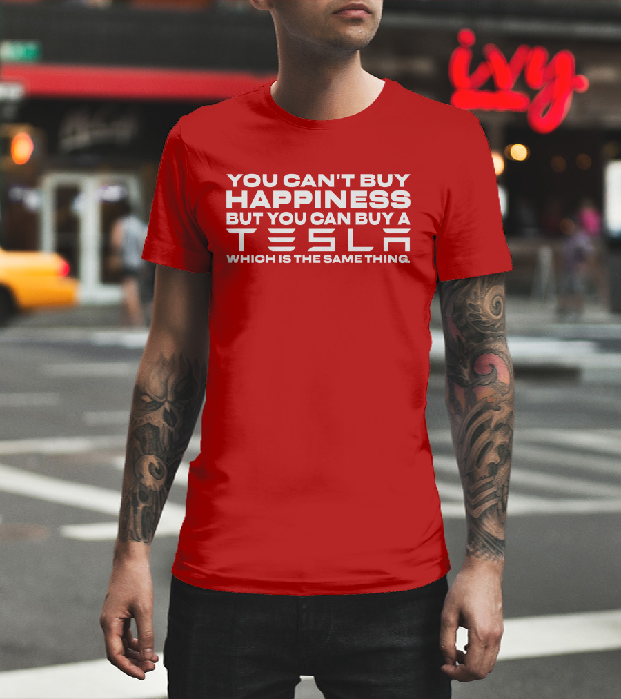 You Can't Buy Happiness But You Can Buy A Tesla Which Is The Same Thing T-Shirt