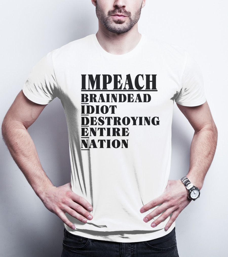 Impeach Braindead Idiot Destroying Entire Nation T-Shirt