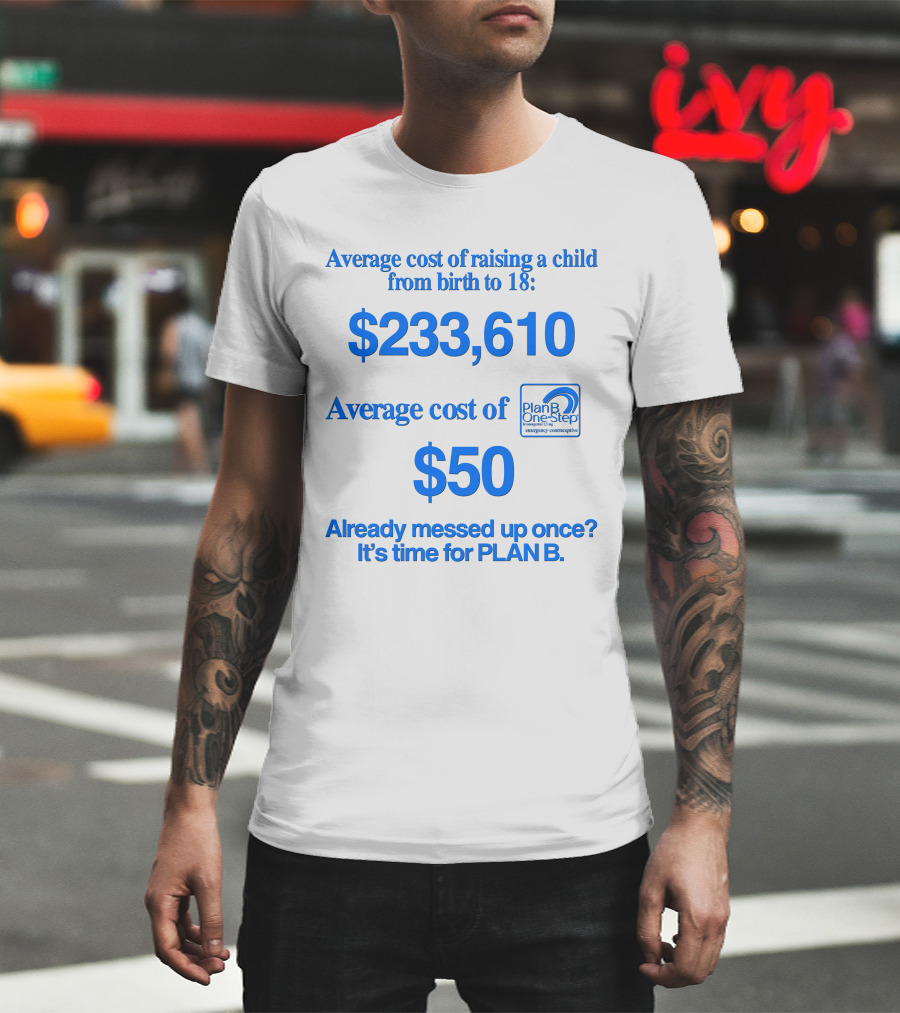 Average Cost Of Raising A Child $233,610 Vs. Plan B $50 Already Messed Up Once? It's Time For Plan B T-Shirt