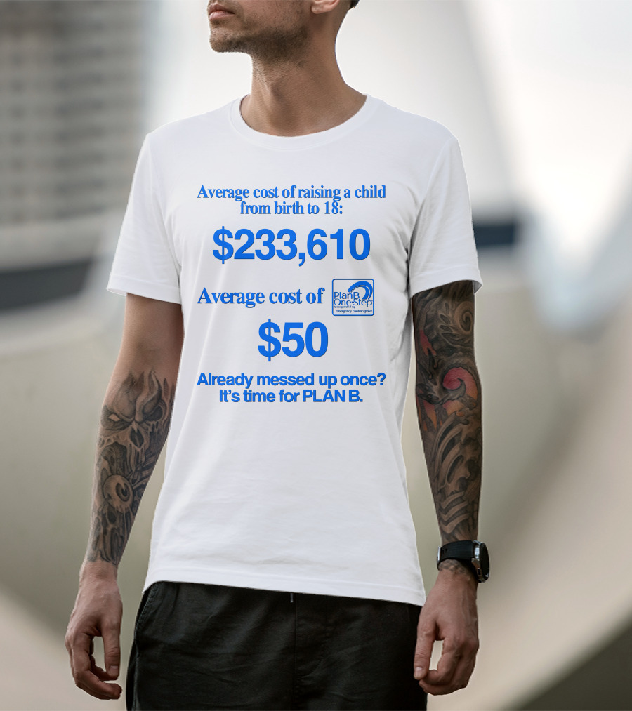 Average Cost Of Raising A Child $233,610 Vs. Plan B $50 Already Messed Up Once? It's Time For Plan B T-Shirt