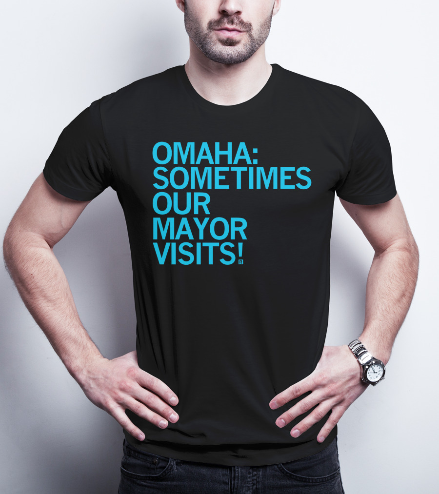 Omaha Sometimes Our Mayor Visits T-Shirt