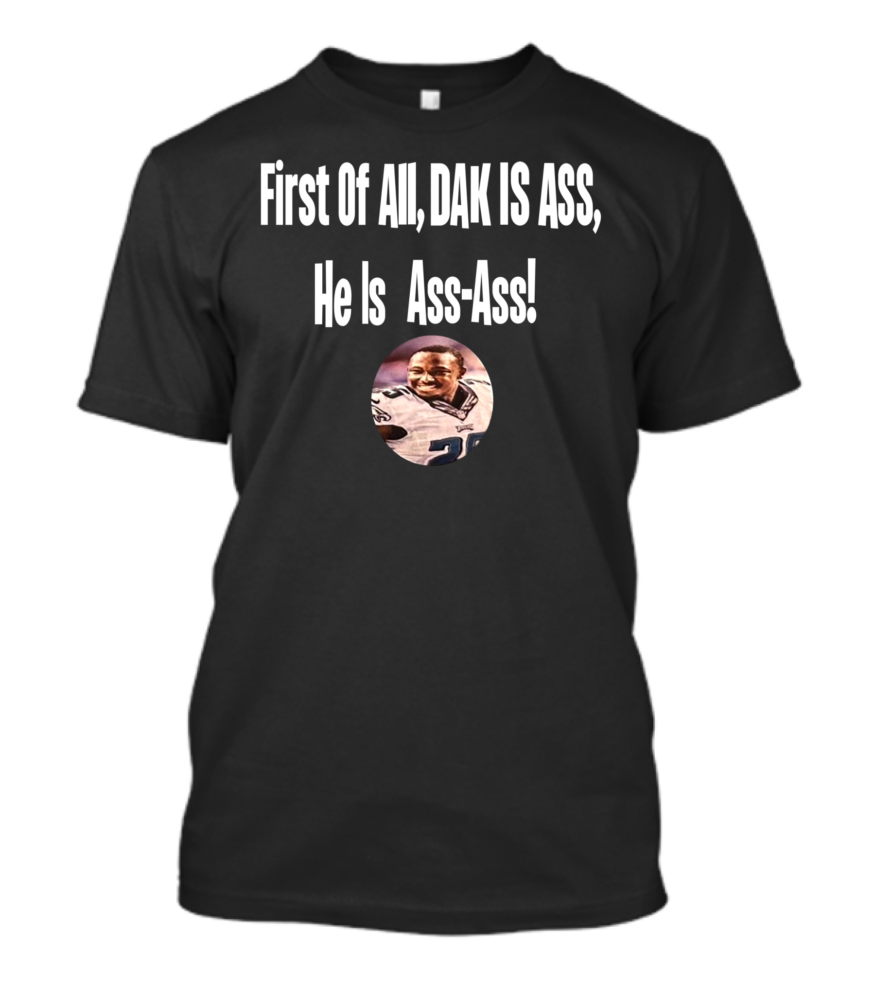 First Of All DAK IS ASS He Is Ass-Ass Football Player Photo T-Shirt