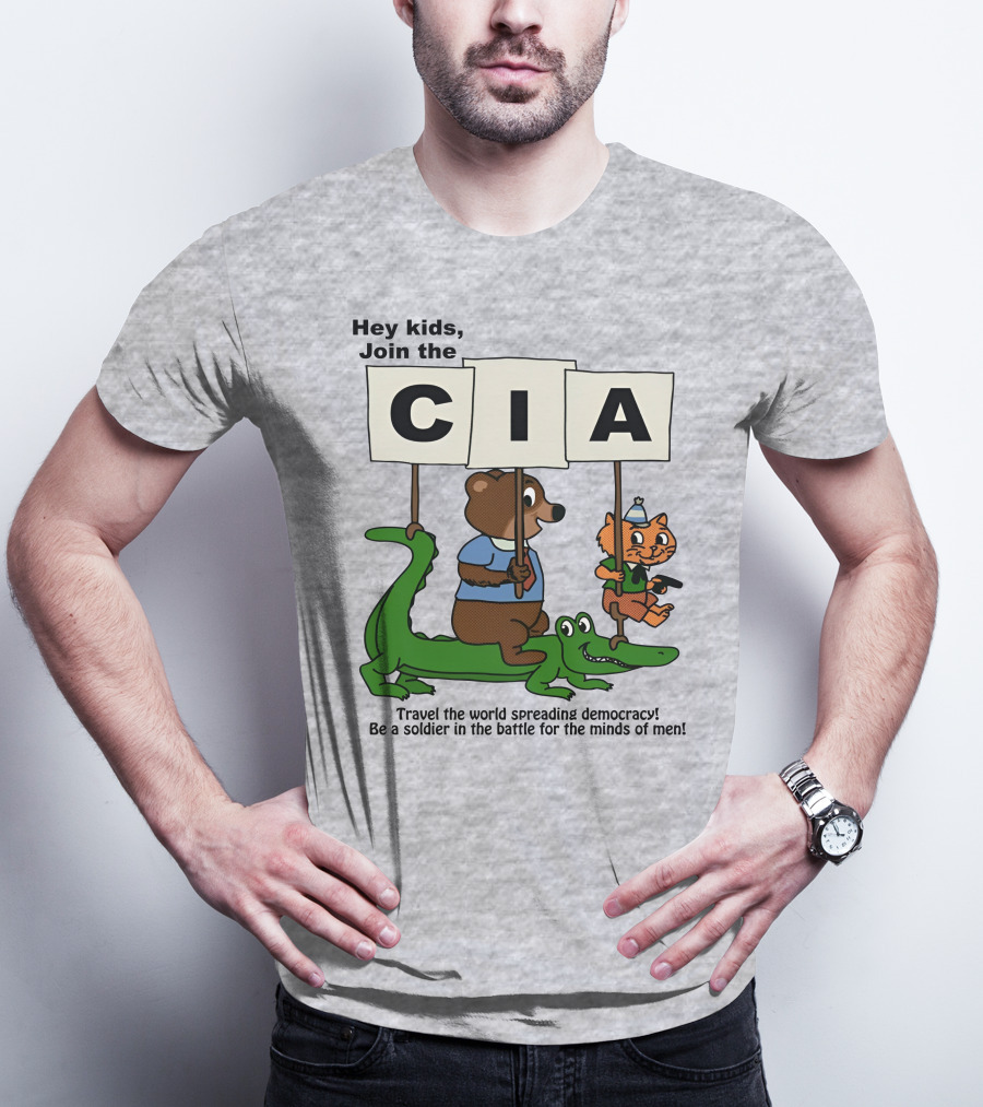Hey Kids Join The CIA Travel The World Spreading Democracy Be A Soldier In The Battle For The Minds Of Men T-Shirt
