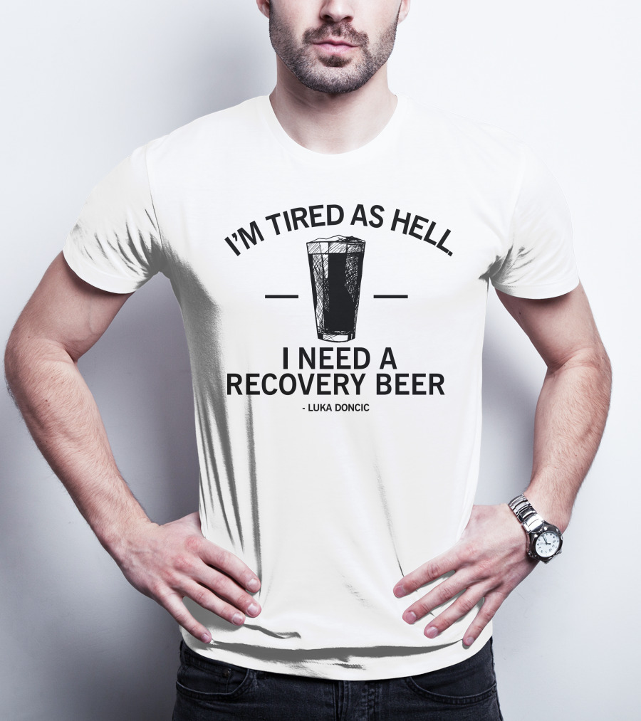 I'm Tired As Hell I Need A Recovery Beer Luka Dončić T-Shirt