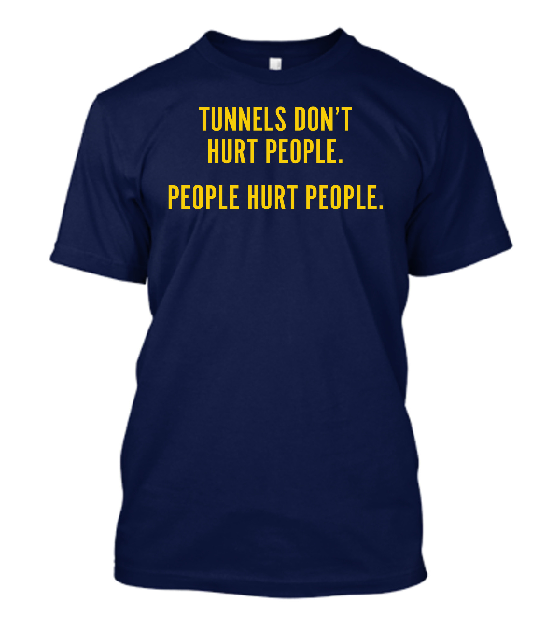 Tunnels Don't Hurt People People Hurt People T-Shirt