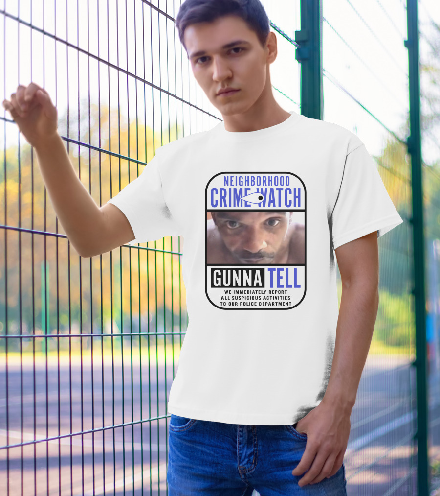 Neighborhood Crime Watch Gunna Tell Suspicious Activities Reported T-Shirt