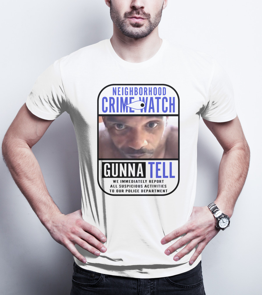 Neighborhood Crime Watch Gunna Tell Suspicious Activities Reported T-Shirt