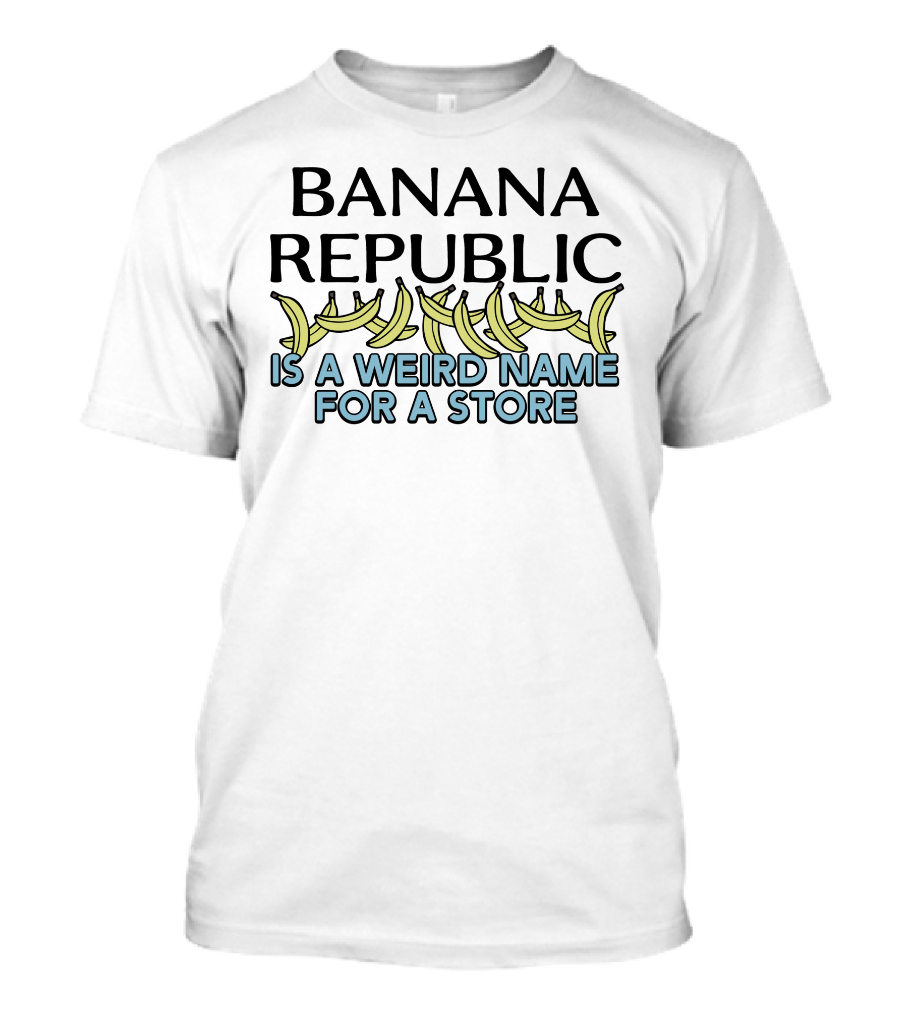Shirts That Go Hard Banana Republic Is A Weird Name For A Store With Banana T-Shirt