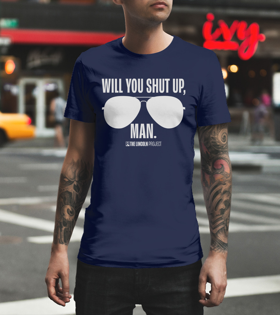 Will You Shut Up Man The Lincoln Project Sunglasses T-Shirt
