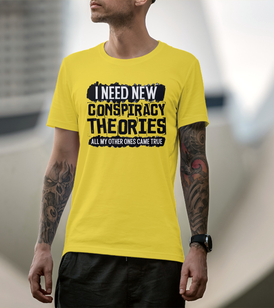 I Need New Conspiracy Theories All My Other Ones Came True Clownworld Merch T-Shirt