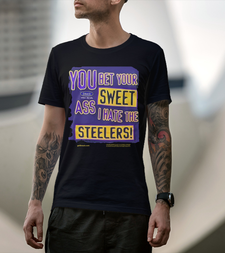 Ravens Realm Smack Talk You Bet Your Sweet Ass I Hate The Steelers T-Shirt
