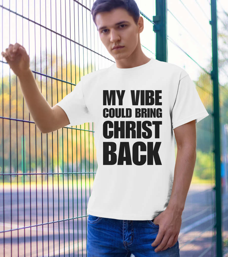 My Vibe Could Bring Christ Back T-Shirt