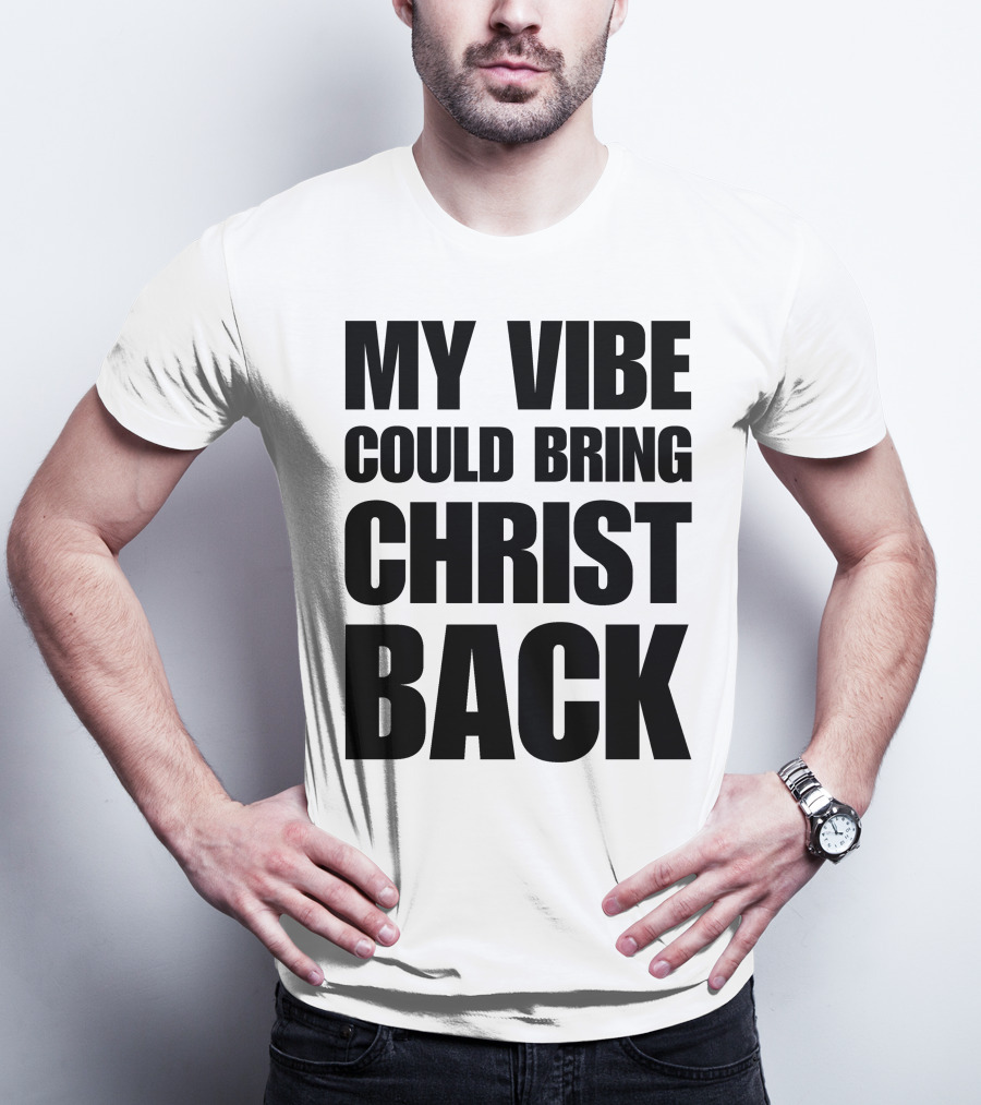My Vibe Could Bring Christ Back T-Shirt