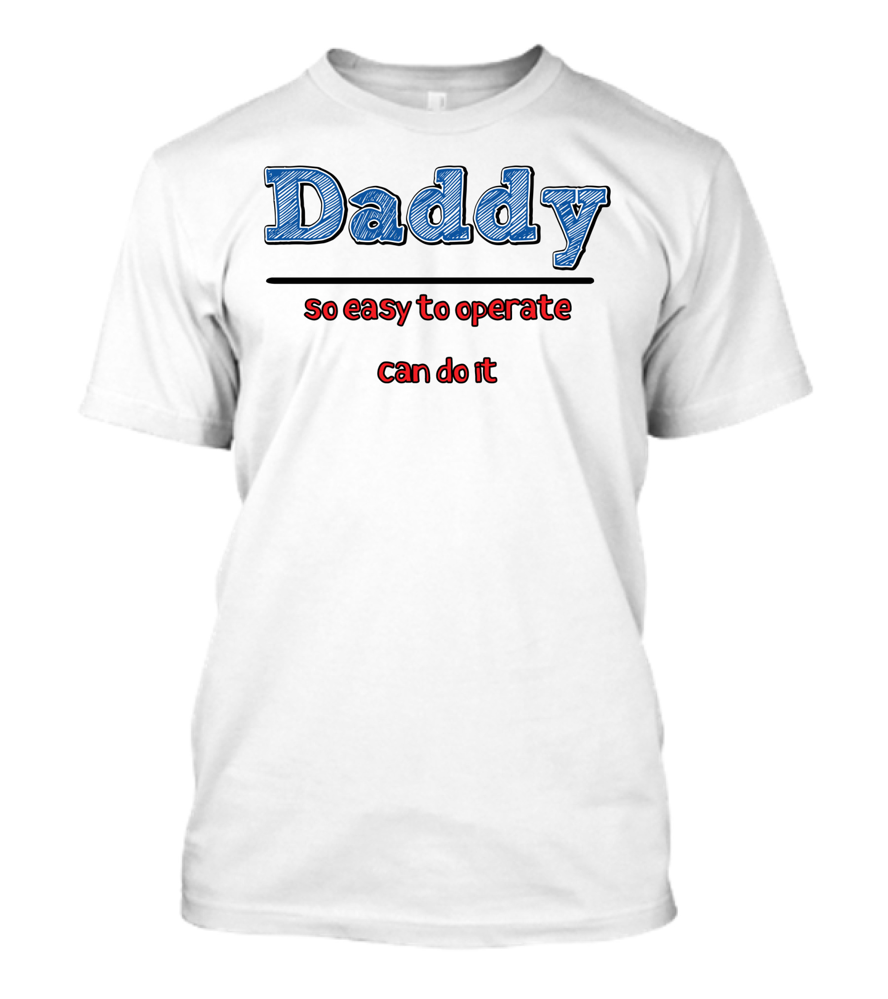 Daddy So Easy To Operate Can Do It T-Shirt