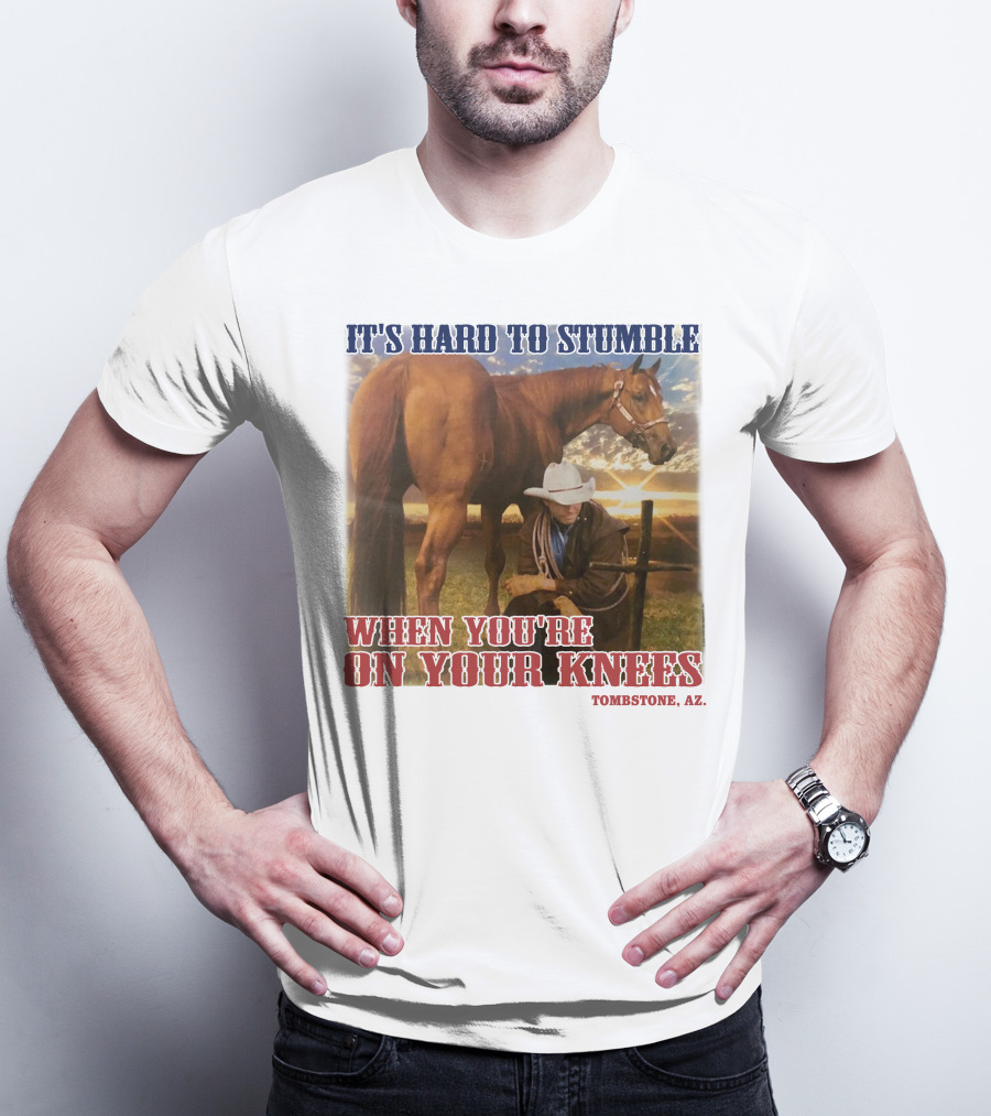 Cowboy It's Hard To Stumble When You're On Your Knees Tombstone AZ Rider With Horse T-Shirt