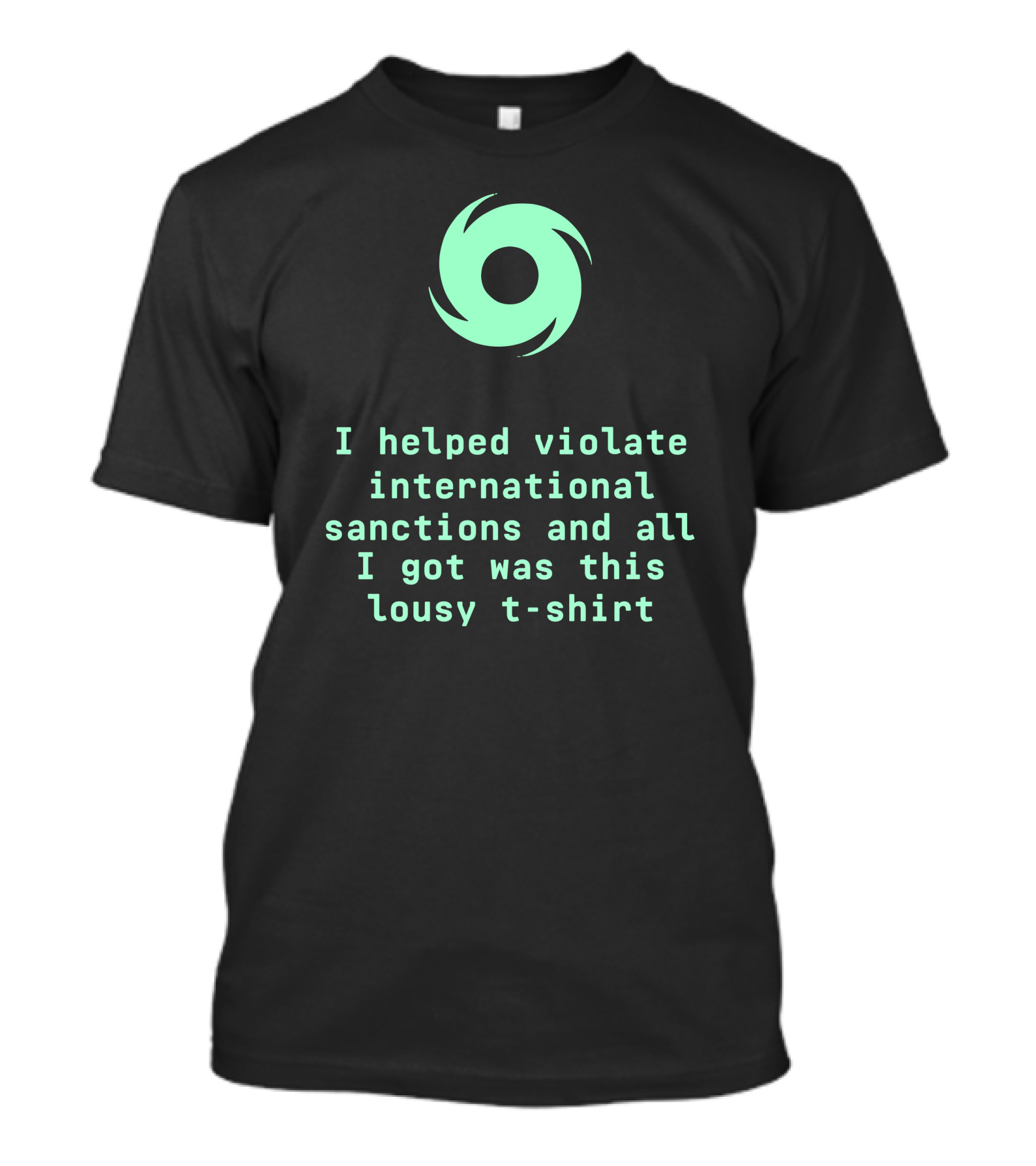 I Helped Violate International Sanctions And All I Got Was This Lousy T-Shirt Tornado T-Shirt