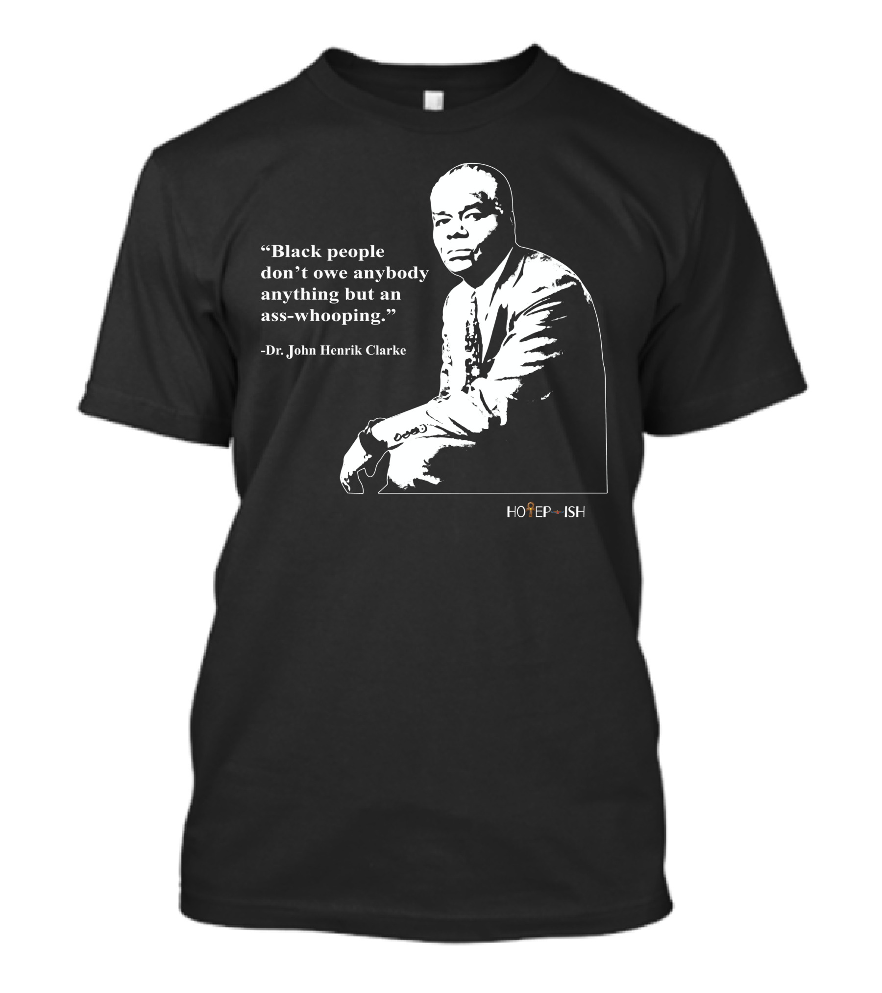 Dr. John Henrik Clarke Quote Black People Don't Owe Anybody Anything But An Ass-Whooping Hotep-ish T-Shirt