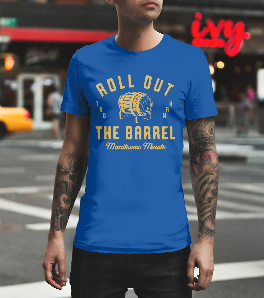Roll Out The Barrel Manitowoc Minute Keepermovin T-Shirt