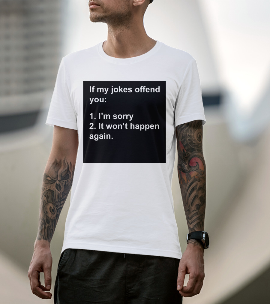 If My Jokes Offend You I'm Sorry It Won't Happen Again Apology Humor T-Shirt