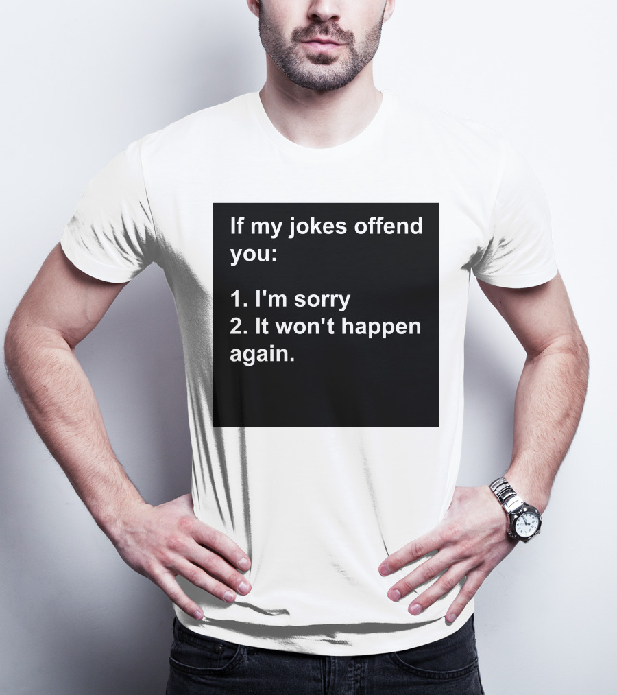 If My Jokes Offend You I'm Sorry It Won't Happen Again Apology Humor T-Shirt