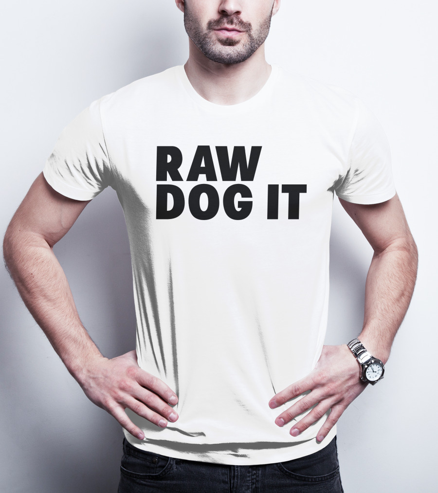 RAW DOG IT T-Shirt