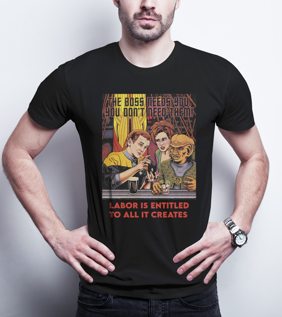 Labor Is Entitled To All It Creates The Boss Needs You You Don't Need Them Retro Characters T-Shirt