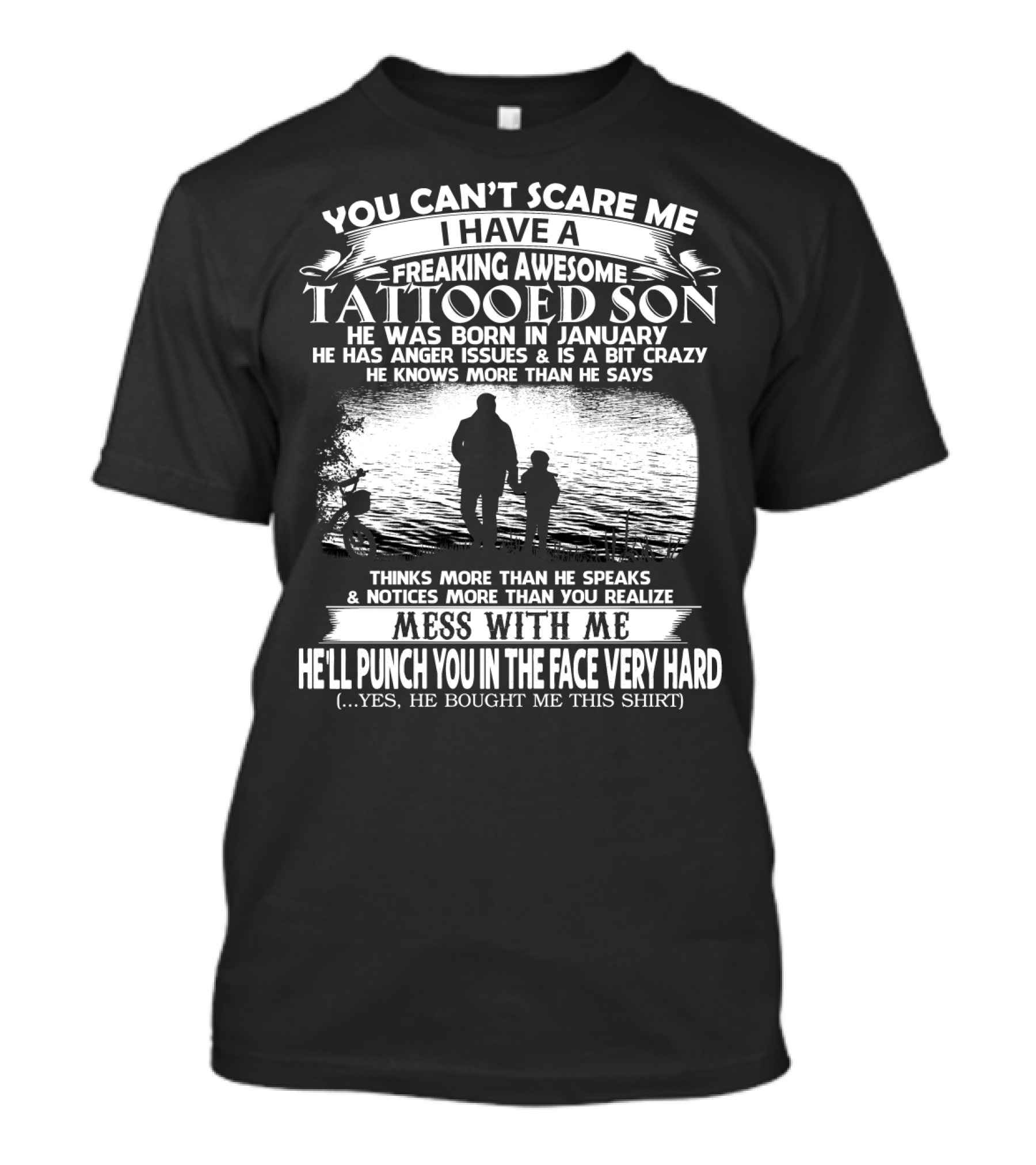 You Can't Scare Me I Have A Freaking Awesome Tattooed Son Born In January Mess With Me He'll Punch You In The Face Very Hard T-Shirt