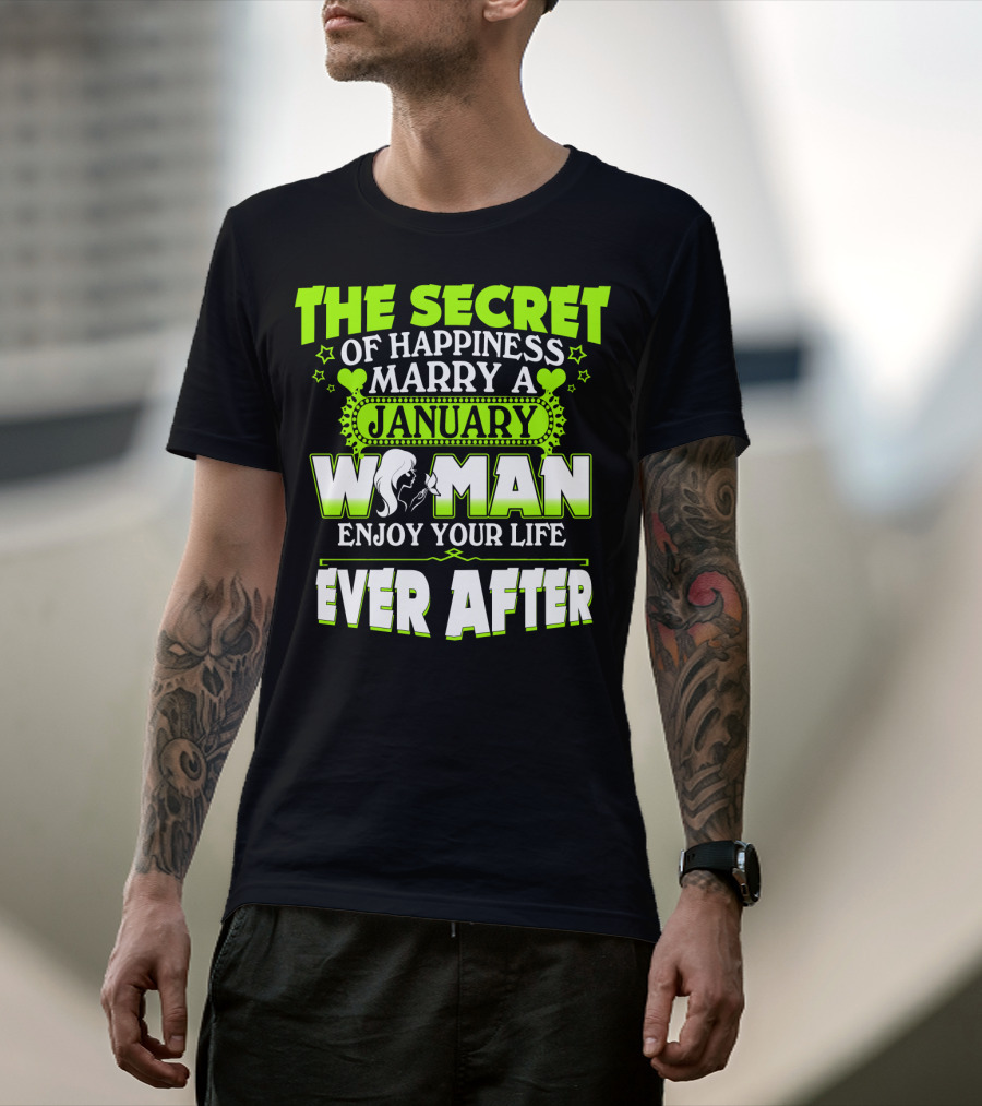 The Secret Of Happiness Marry A January Woman Enjoy Your Life Ever After T-Shirt