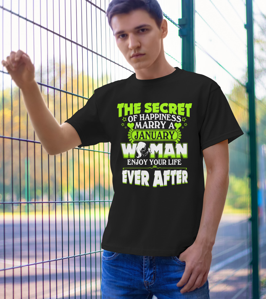 The Secret Of Happiness Marry A January Woman Enjoy Your Life Ever After T-Shirt