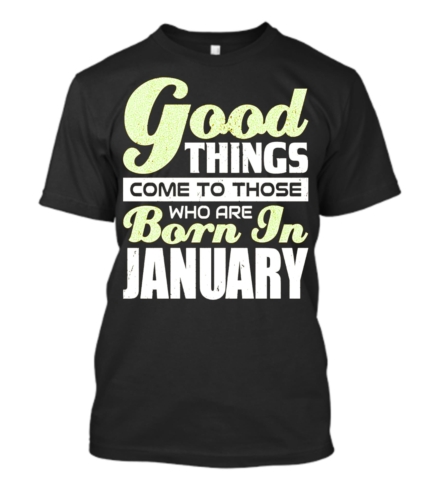 Good Things Come To Those Who Are Born In January T-Shirt
