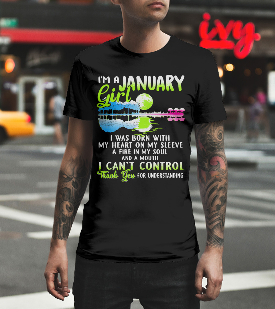 I'm A January Girl Born With My Heart On My Sleeve A Fire In My Soul And A Mouth I Can't Control Thank You For Understanding T-Shirt