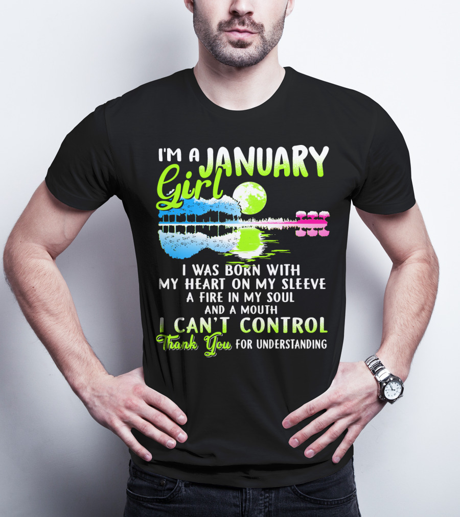 I'm A January Girl Born With My Heart On My Sleeve A Fire In My Soul And A Mouth I Can't Control Thank You For Understanding T-Shirt