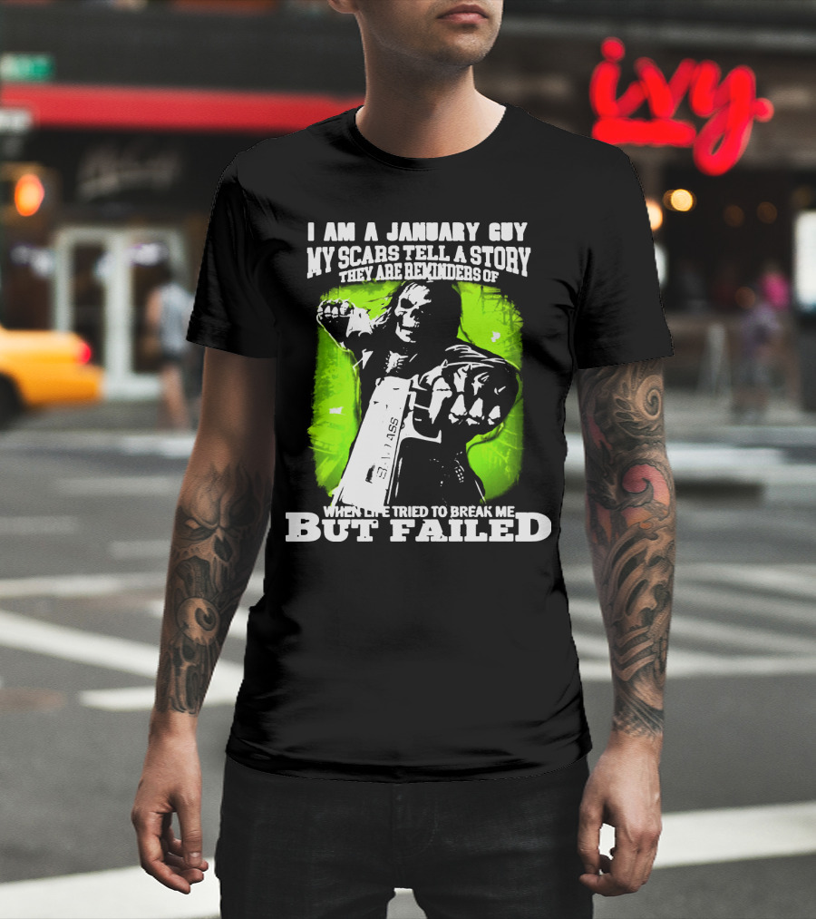 I Am A January Guy My Scars Tell A Story When Life Tried To Break Me But Failed T-Shirt