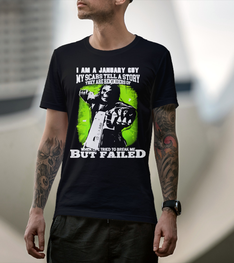 I Am A January Guy My Scars Tell A Story When Life Tried To Break Me But Failed T-Shirt