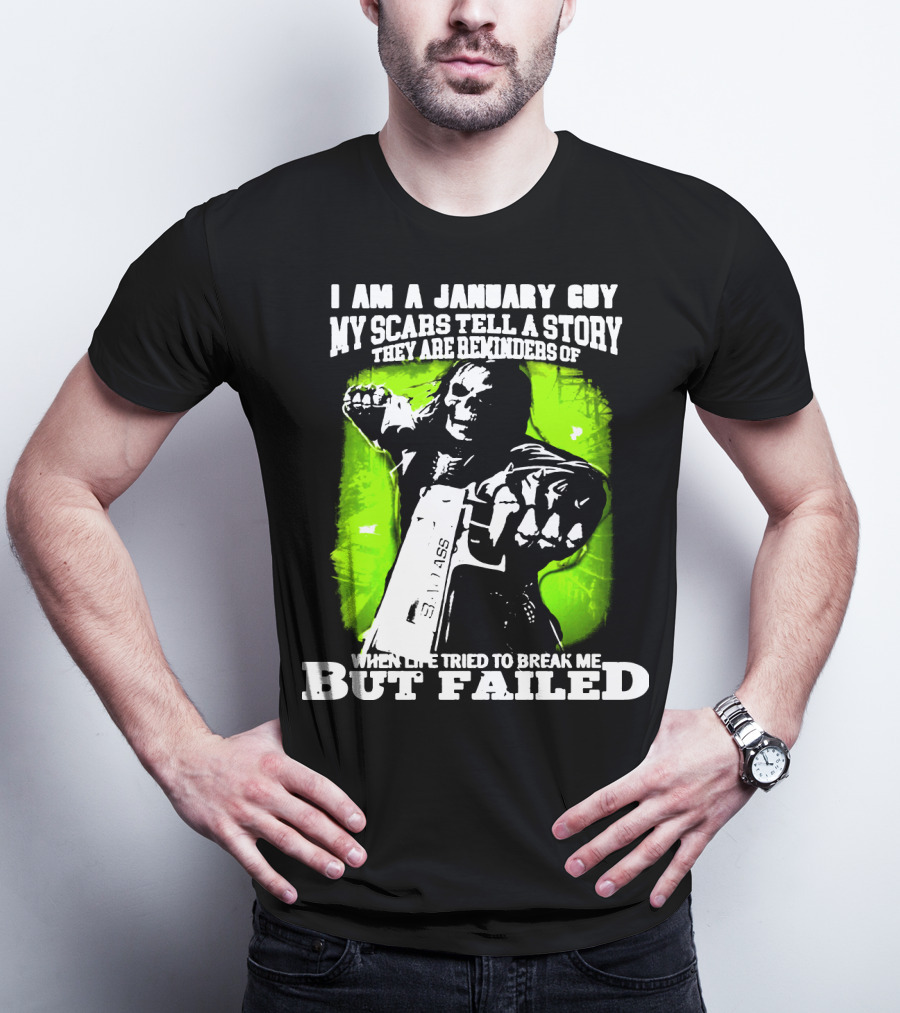 I Am A January Guy My Scars Tell A Story When Life Tried To Break Me But Failed T-Shirt